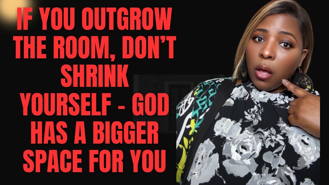 If You Outgrow the Room, Don’t Shrink Yourself – God Has a Bigger Space ...