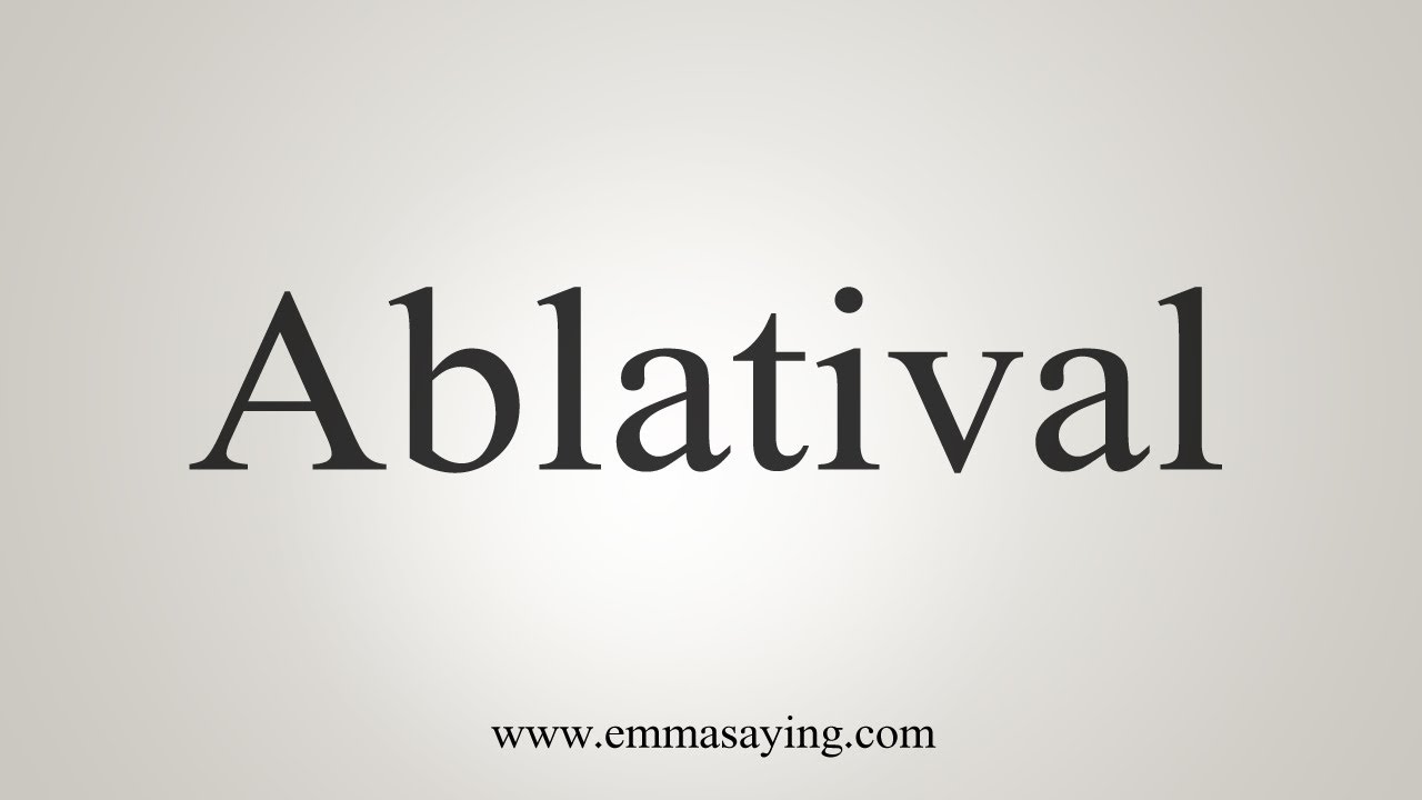 How To Say Ablatival - YouTube