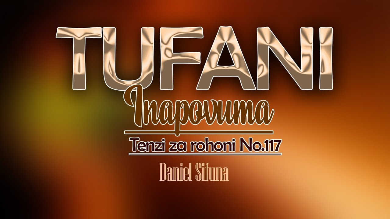 TUFANI INAPOVUMA BY DANIEL SIFUNA. TENZI ZA ROHINI No.117. Swahili ...