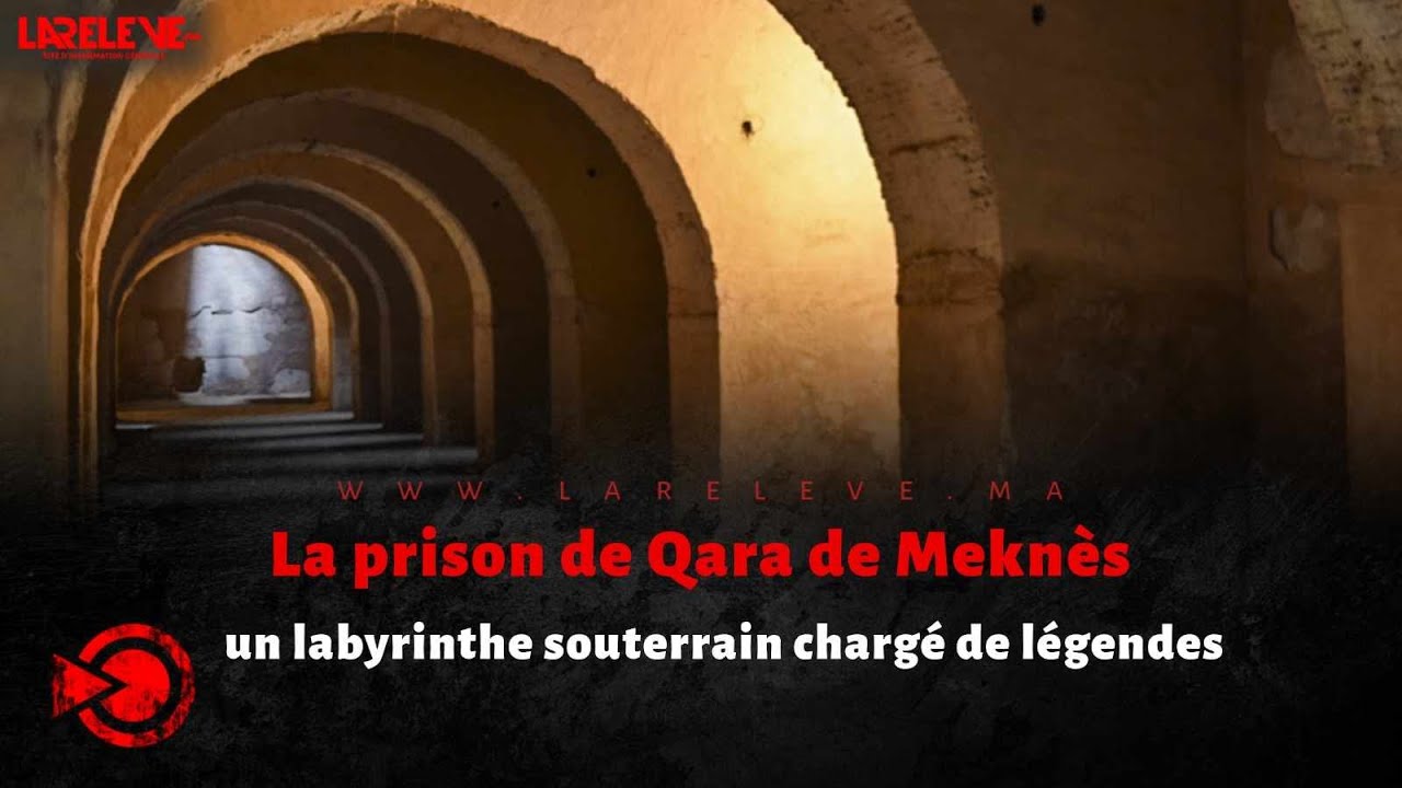 La prison de Qara de Meknès, un labyrinthe souterrain chargé de ...