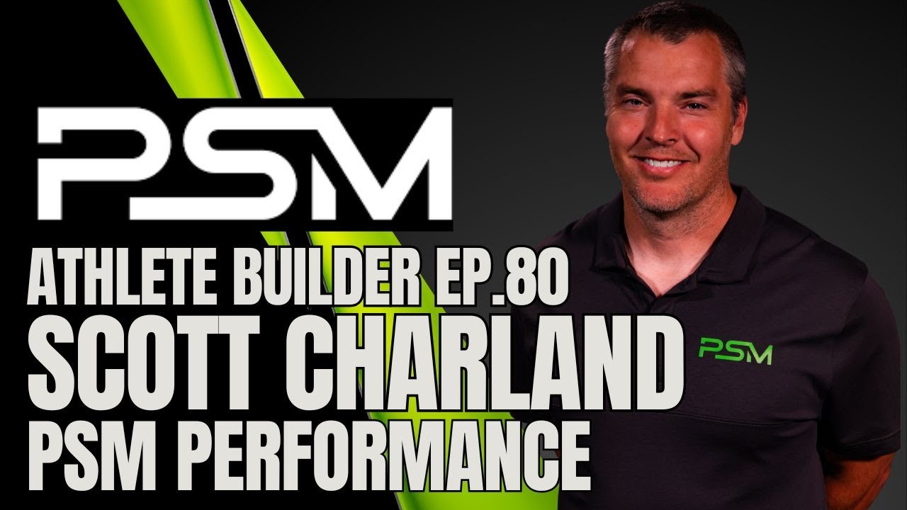 Athlete Builder Ep. 81 - Scott Charland - PSM Performance - YouTube