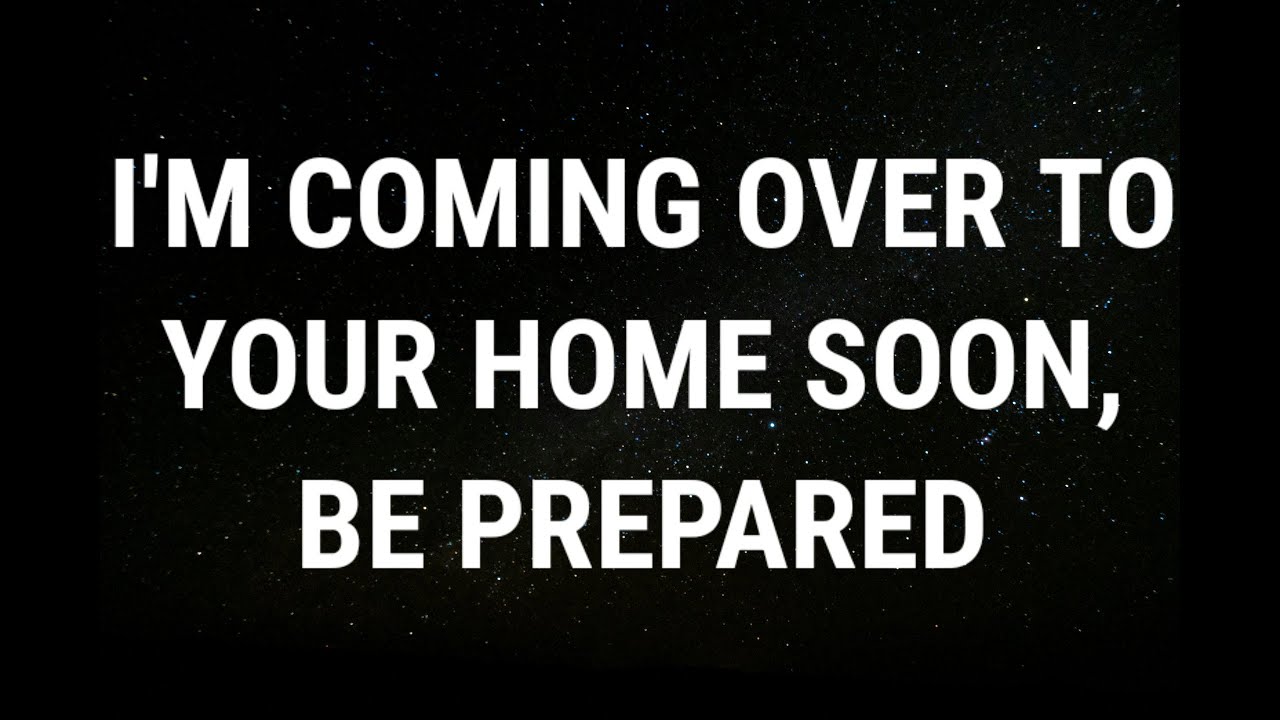 💌 I'm coming over to your home soon... current thoughts and feelings ...