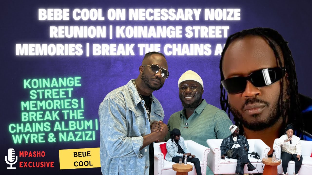 Bebe Cool On Necessary Noize Reunion | Koinange Street Memories |Break ...
