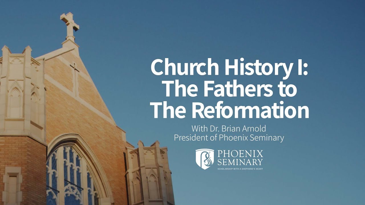 Church History I: The Fathers to the Reformation | Phoenix Seminary ...