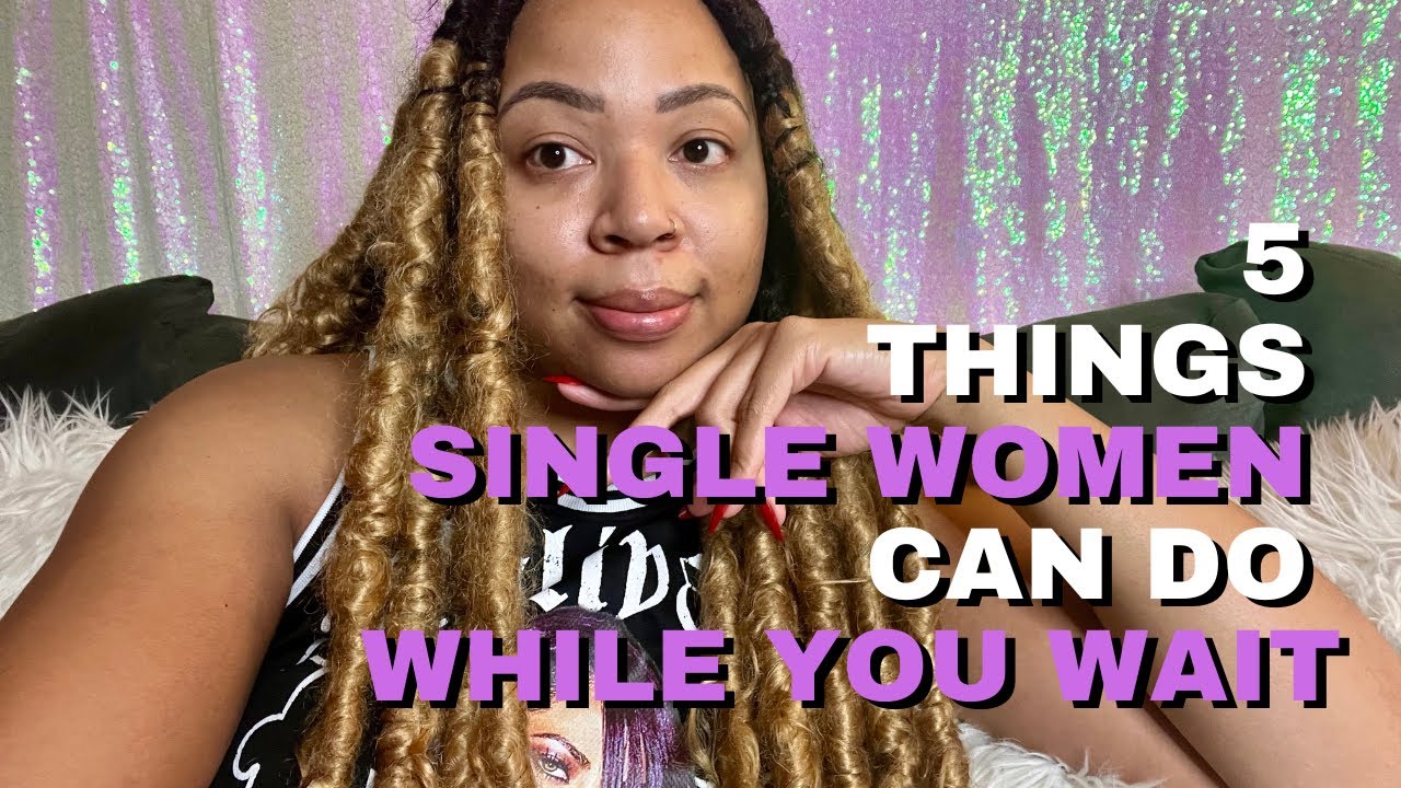 5 Things Single Women Can Do While You Wait - YouTube