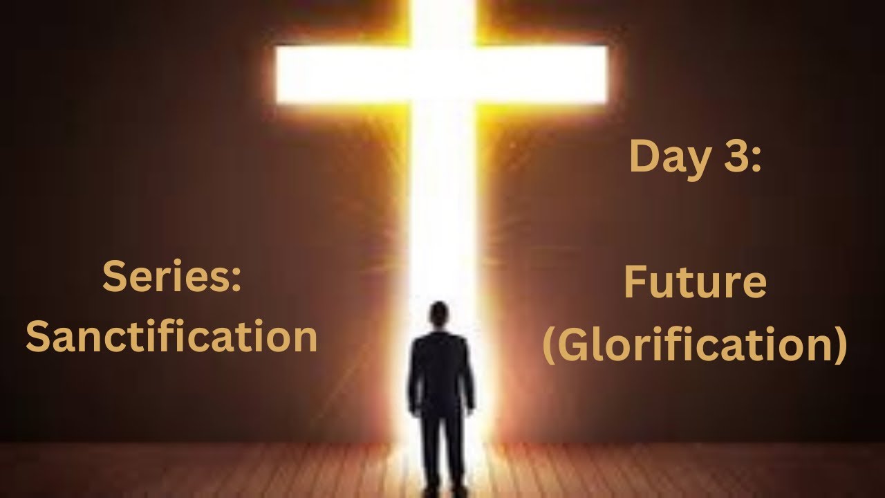 Sanctification: Day 3 (Future - Glorification) - YouTube