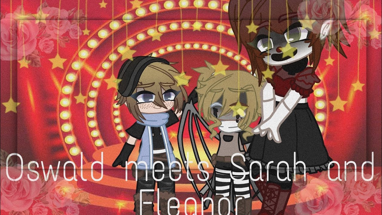 FNaF))Oswald meets Sarah and Eleanor| Into the pit + To be beautiful ...