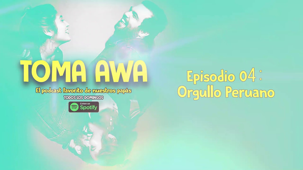 TOMA AWA - EPISODIO 04: ORGULLO PERUANO (PODCAST) - YouTube