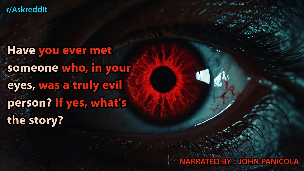 Have you ever met someone who, in your eyes, was a truly evil person ...