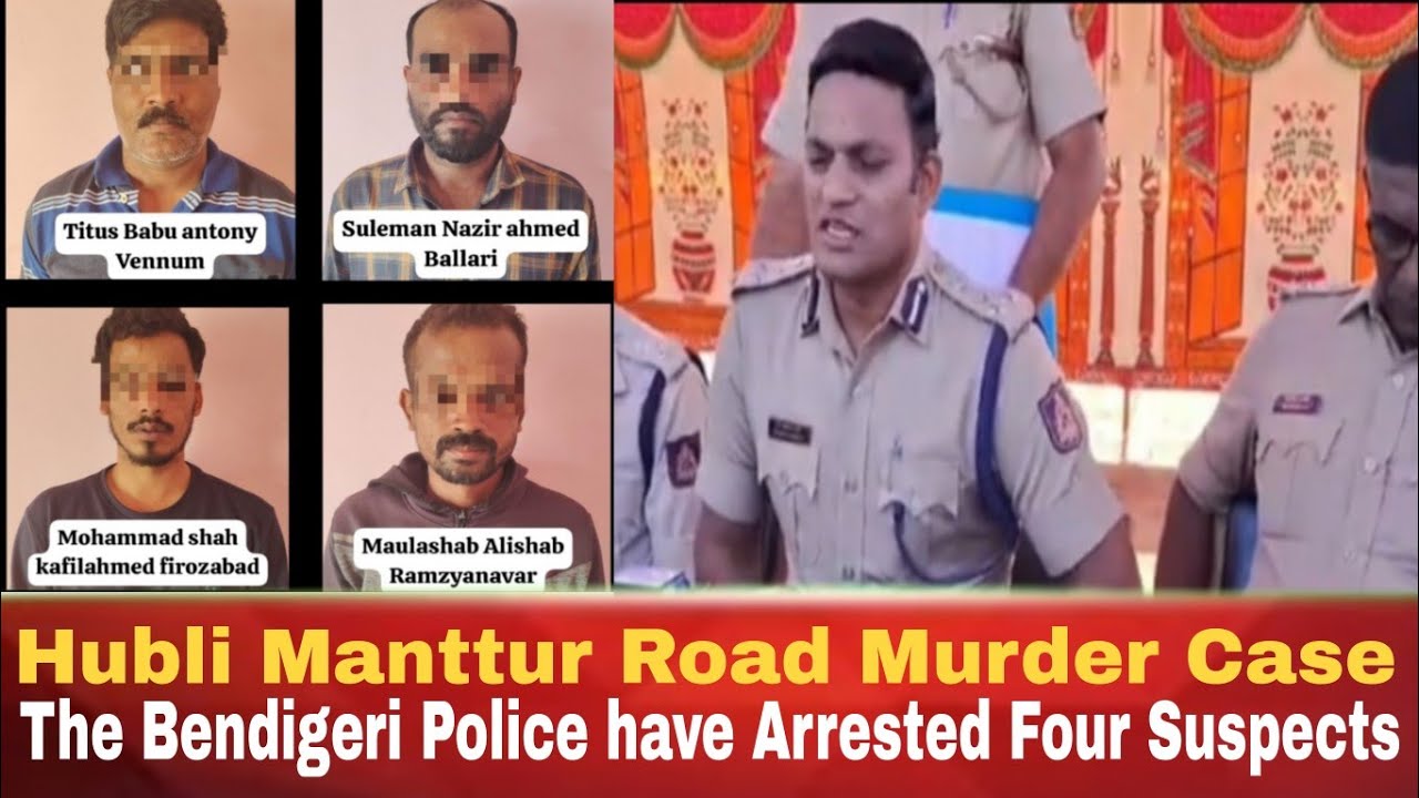 Hubli Manttur Road Murder Case: Bendigeri Police have Arrested Four ...