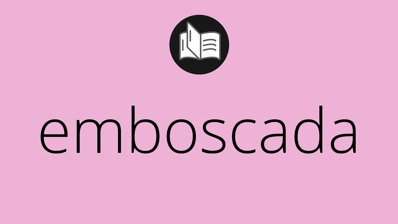 Que significa EMBOSCADA • emboscada SIGNIFICADO • emboscada DEFINICIÓN ...