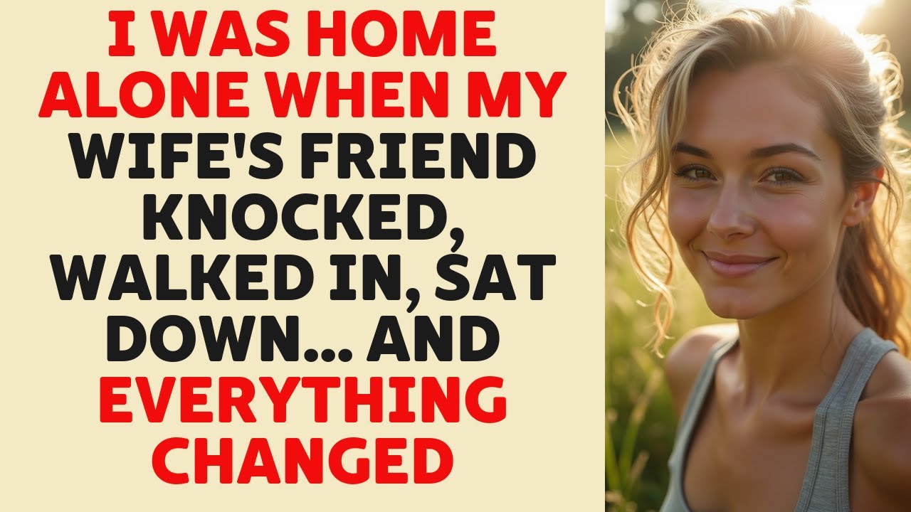 I Was Alone at Home When My Wife's Friend Knocked, Came In, Sat Down... and Everything Changed ...