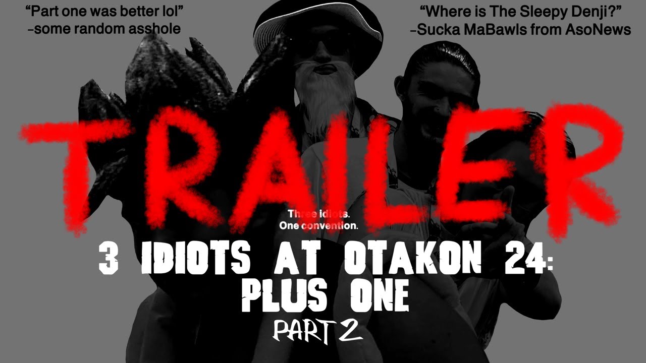 3 Idiots At Otakon 24: PLUS ONE [Part 2] (Trailer) - YouTube