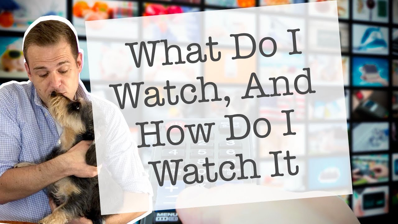 What Do I Watch on TV and How Do I Watch It - YouTube