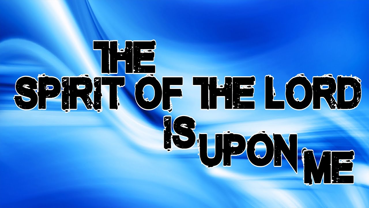 The Spirit Of The Lord Is Upon Me YouTube the-spirit-of-the-lord-is-upon-me-youtube