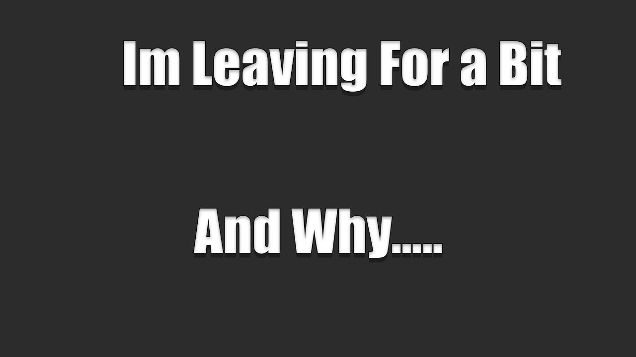 I Will Be Gone For a Bit..... - YouTube