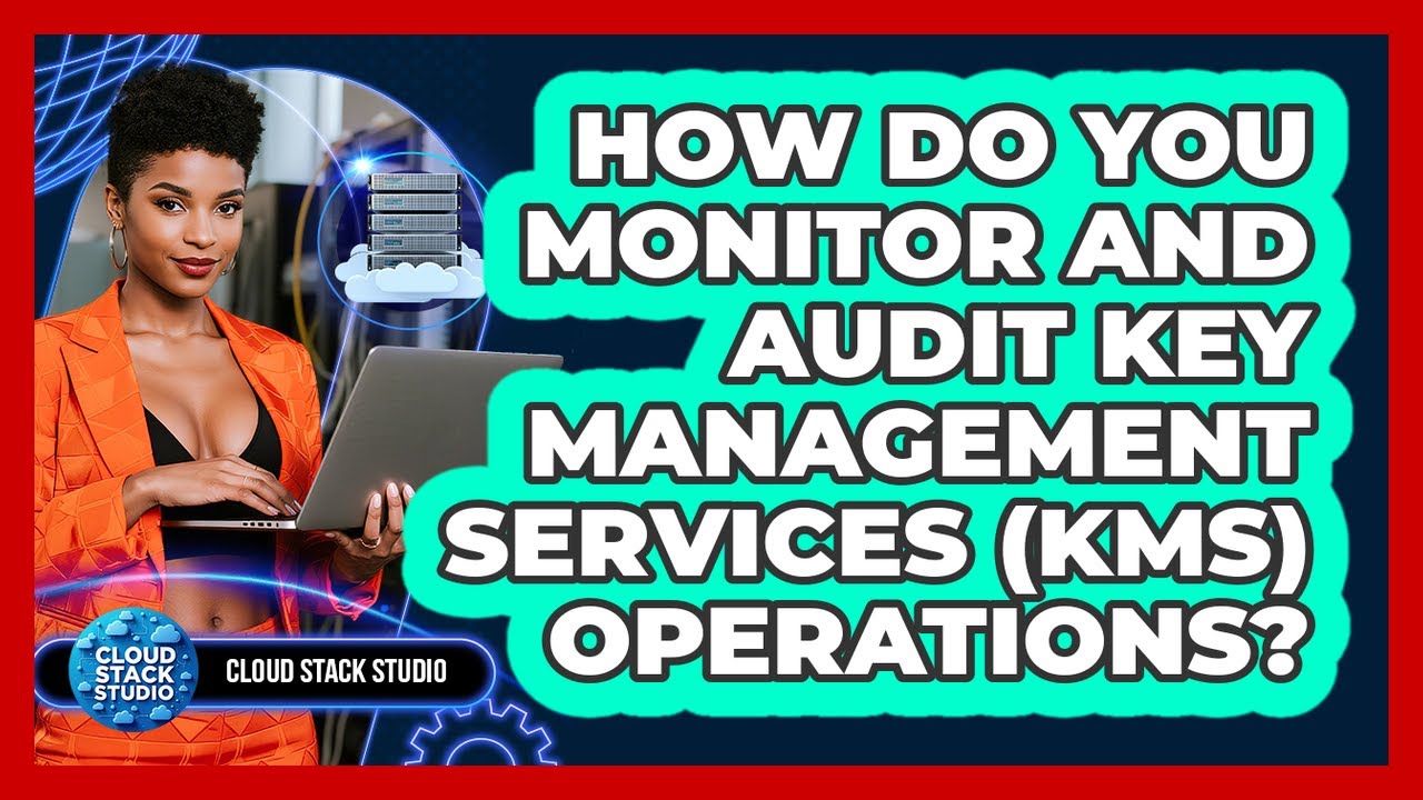 How Do You Monitor And Audit Key Management Services (KMS) Operations ...
