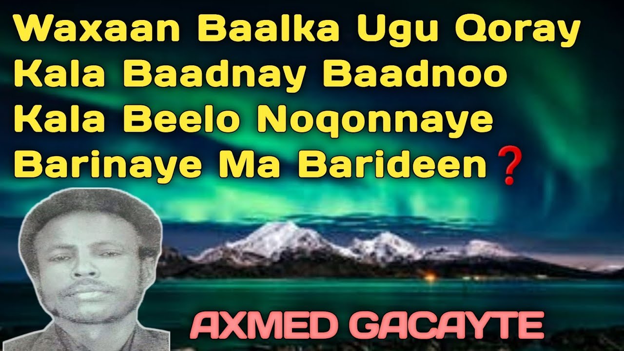 gacayte | axmed gacayte heesta bal dhagaysta | gacayte badnidaa ...