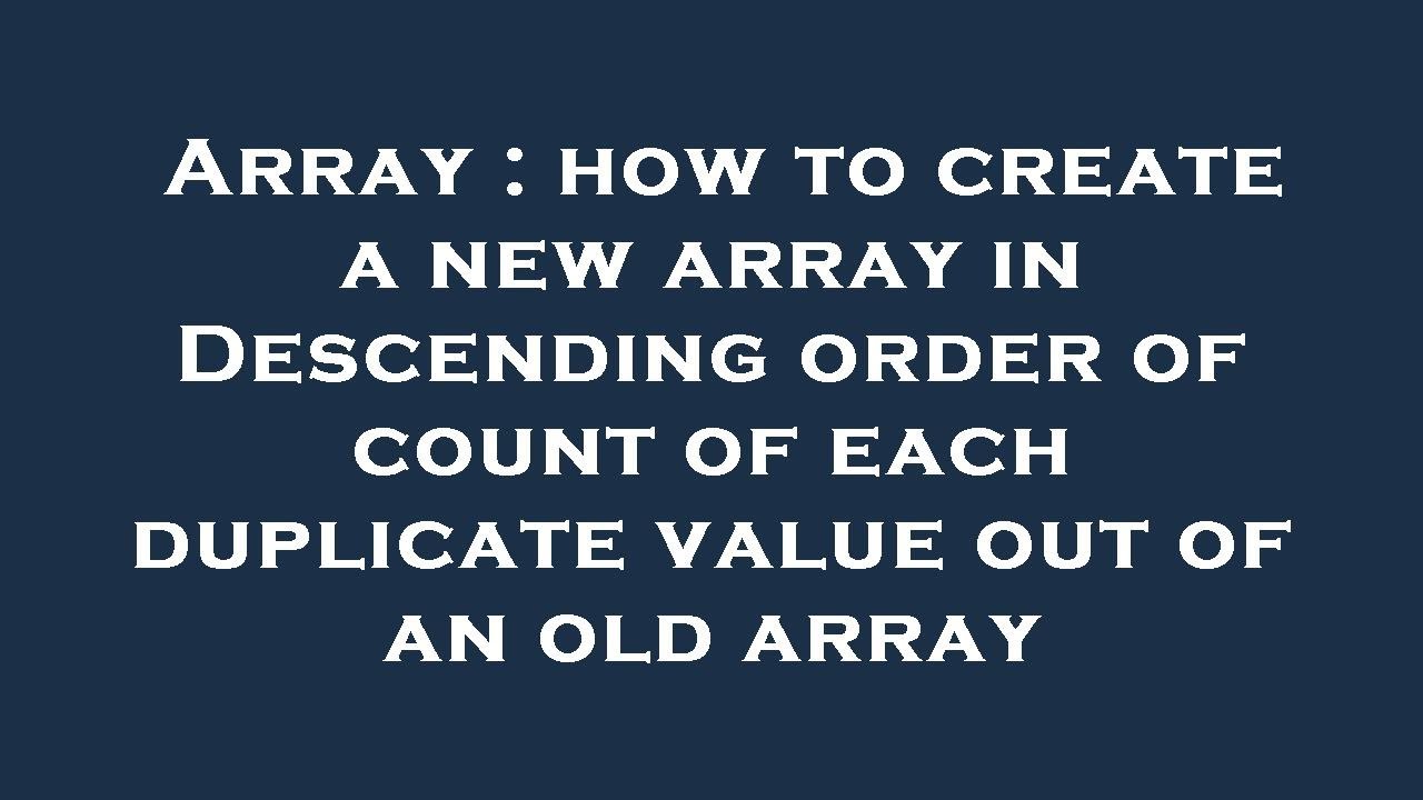 Array How To Create A New Array In Descending Order Of Count Of Each Duplicate Value Out Of An 3749