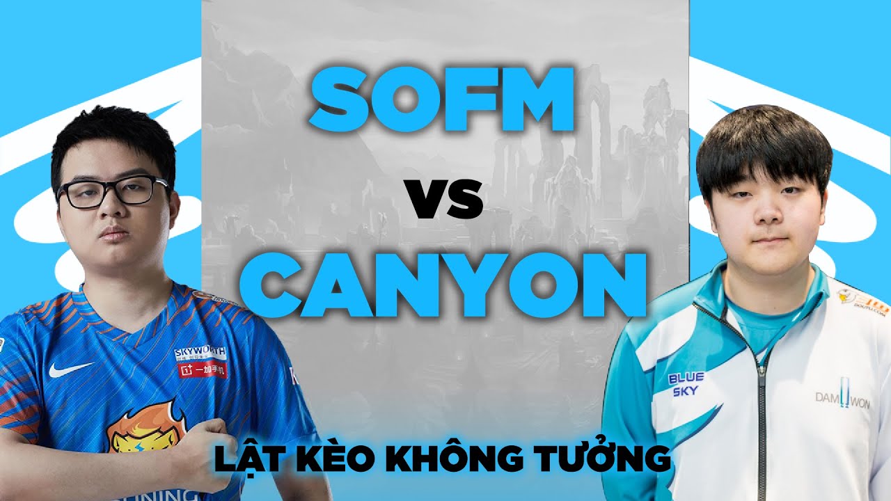 SOFM vs CANYON - CÁCH MÀ SOFM LẬT KÈO KHI BỊ DẪN TRƯỚC QUÁ NHIỀU ...