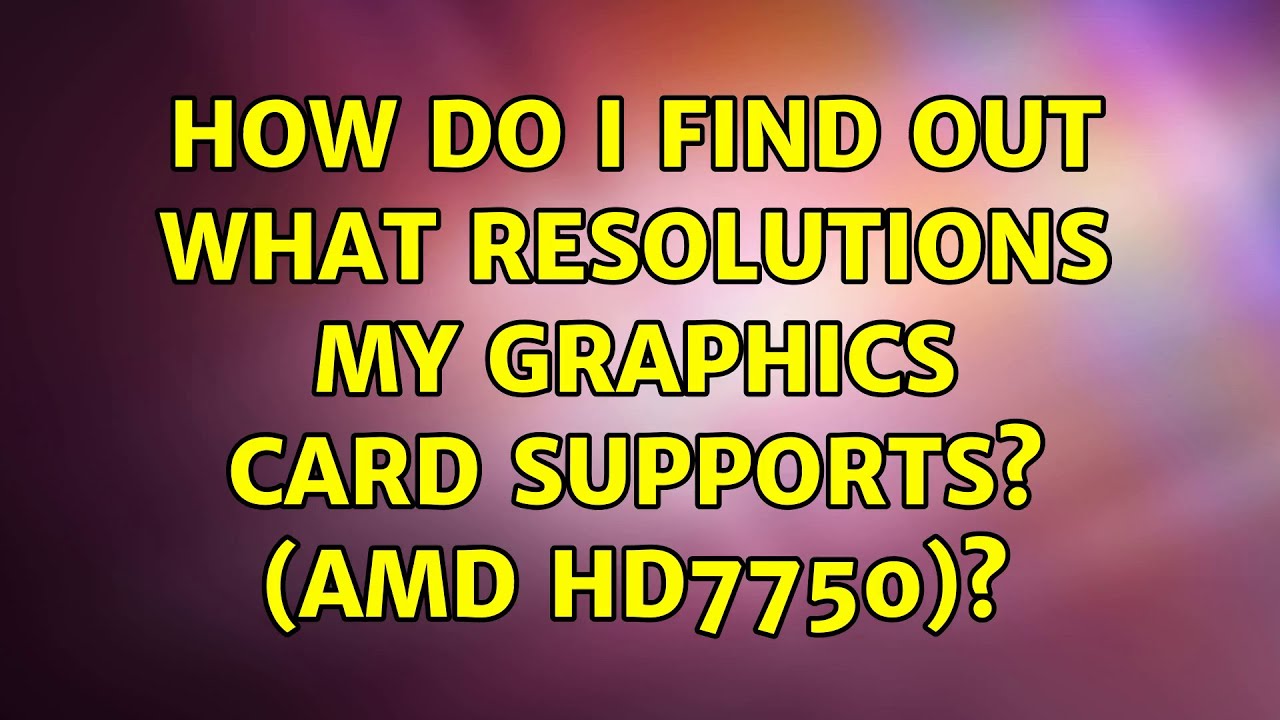 Ubuntu: How do I find out what resolutions my graphics card supports ...