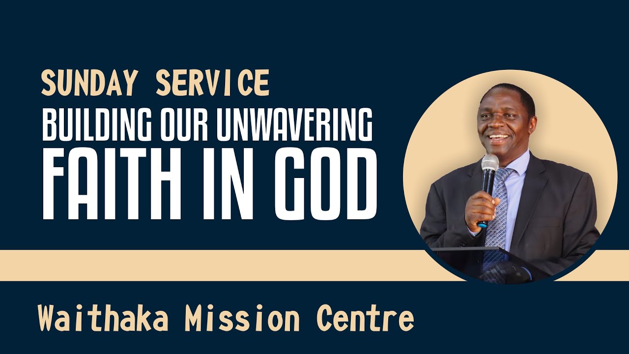 BUILDING OUR UNWAVERING FAITH IN GOD | SUNDAY SERVICE | WAITHAKA ...