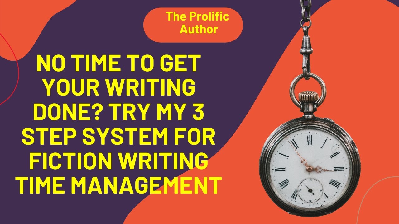No Time to Get Your Writing Done? Try my 3 Step System for Fiction ...