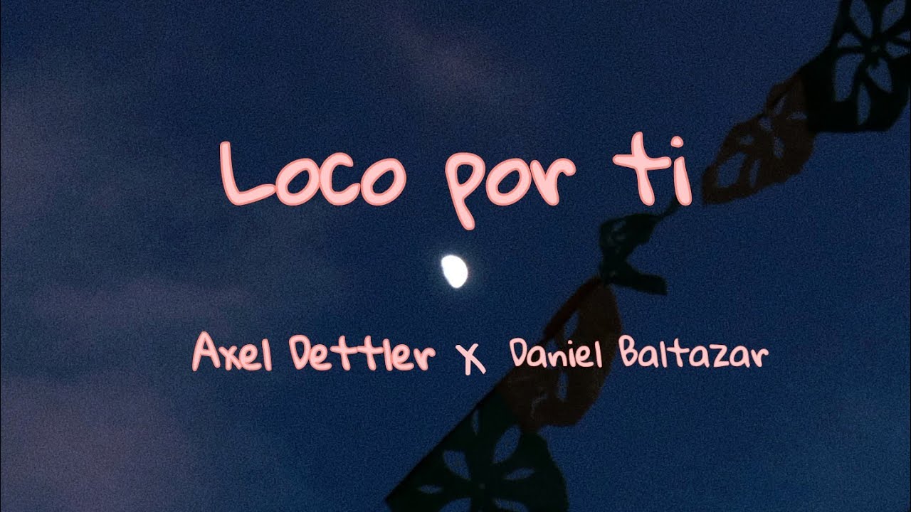Loco por ti - Axel Dettler, Daniel Baltazar - YouTube
