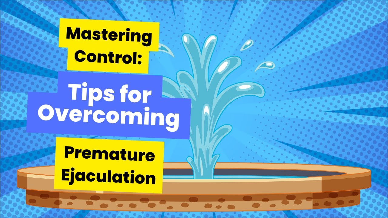 Mastering Control: Tips for Overcoming Premature Ejaculation - YouTube