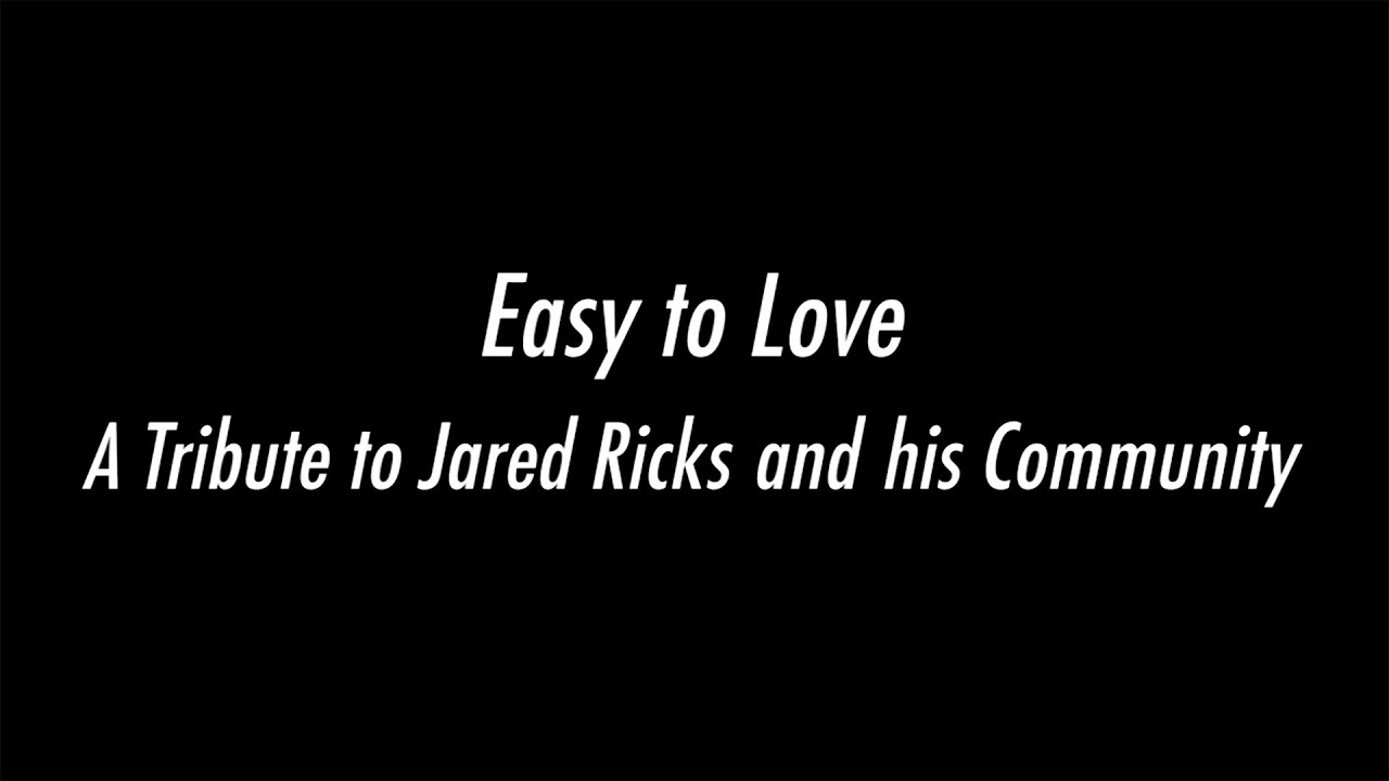 Easy to Love: A Tribute to Jared Ricks and his Community - YouTube