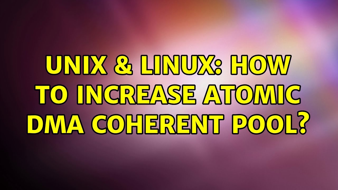 Unix & Linux: How to increase atomic DMA coherent pool? - YouTube