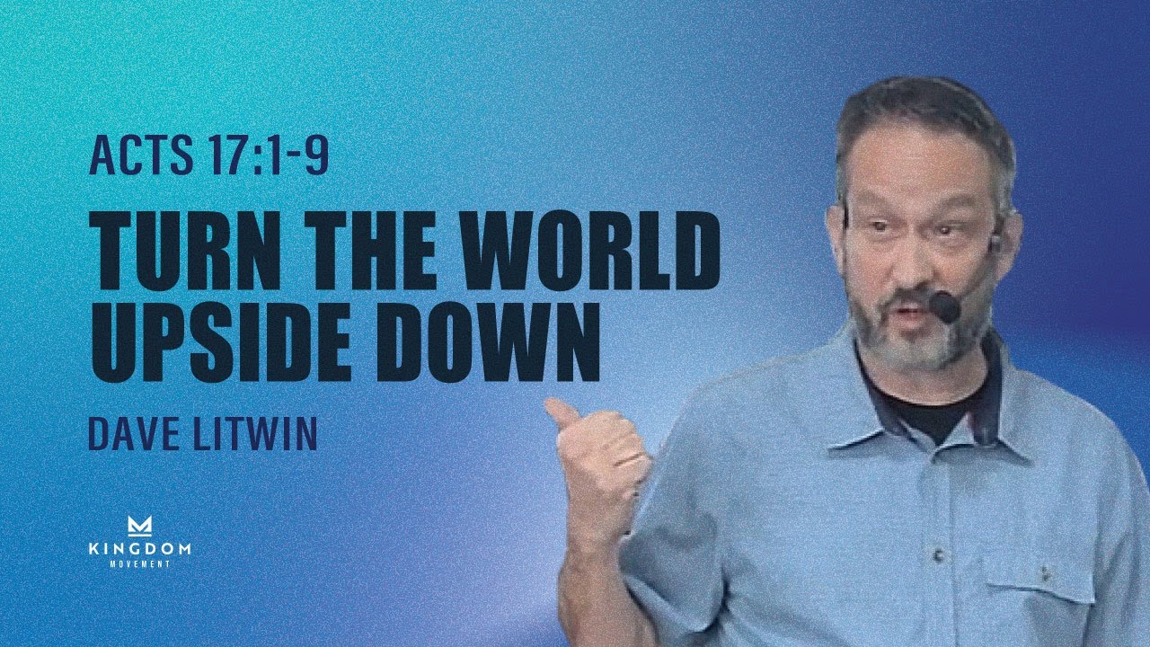 Turn the World Upside Down | Dave Litwin Sermon | Kingdom Movement ...