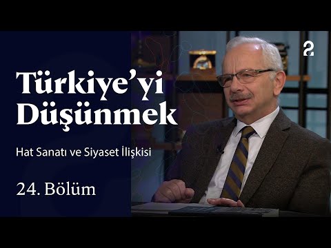Hat Sanatı ve Siyaset İlişkisi | Türkiye'yi Düşünmek | 24. Bölüm