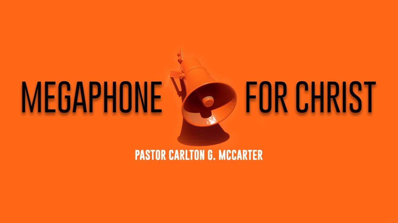 MEGAPHONE FOR CHRIST | Pastor Carlton G. McCarter - YouTube