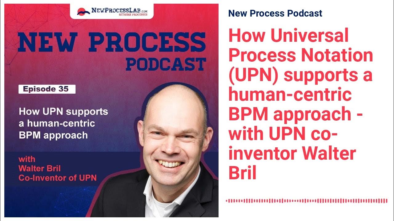 New Process Podcast - How Universal Process Notation (UPN) supports a human-centric BPM approach ...