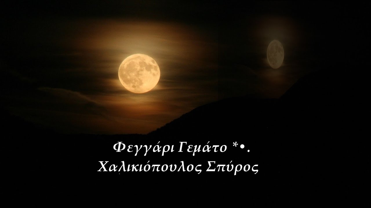 ΦΕΓΓΑΡΙ ΓΕΜΑΤΟ - ΧΑΛΙΚΙΟΠΟΥΛΟΣ ΣΠΥΡΟΣ - YouTube