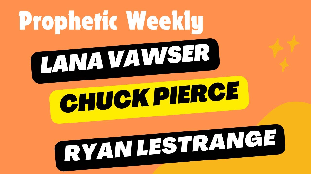 Prophetic Weekly - Lana Vawser, Chuck Pierce & Ryan LeStrange - YouTube