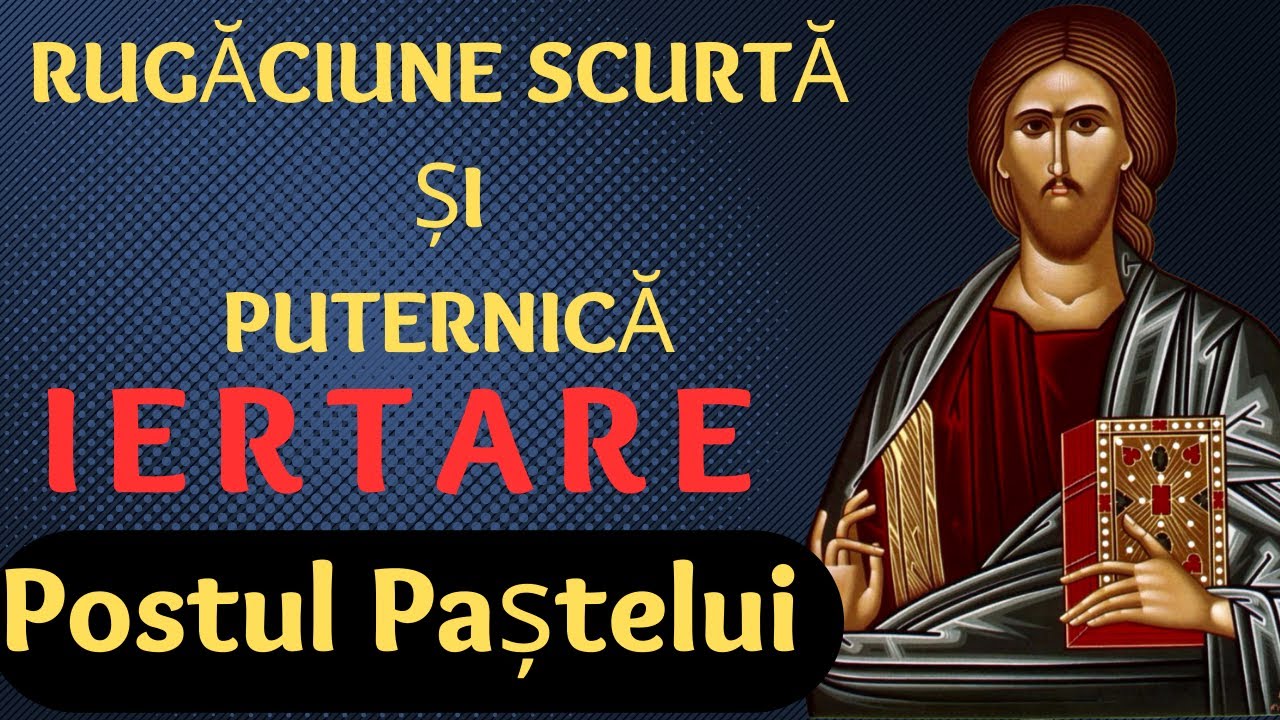 Rugaciune puternica, scurta si puternica IERTARE in Postul Pastelui ...