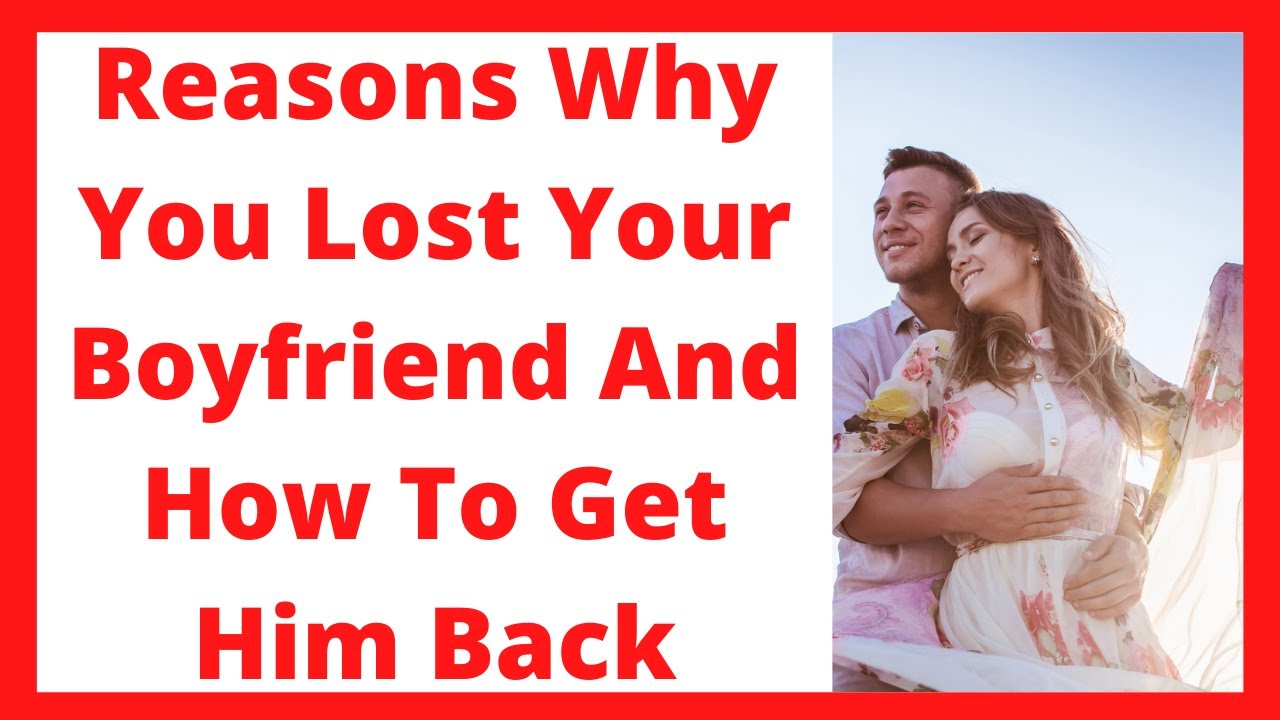 Reasons Why You Lost Your Boyfriend And How To Get Him Back - YouTube