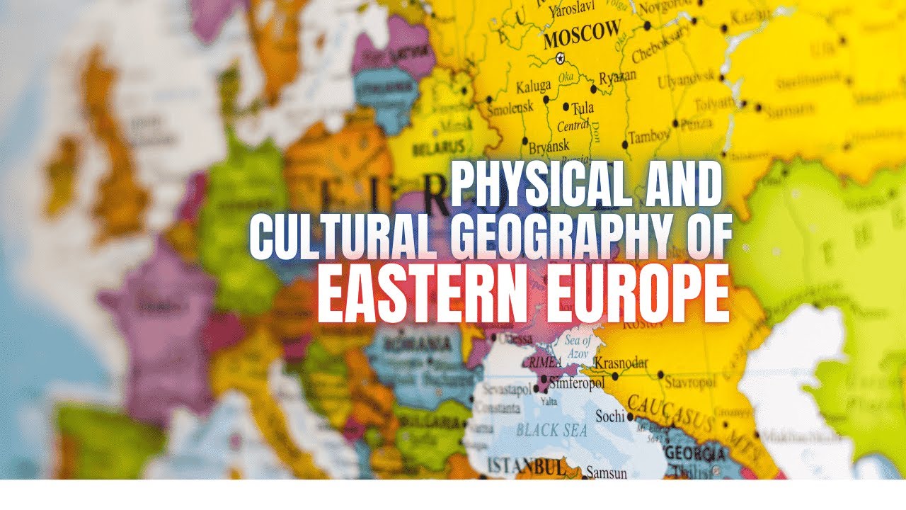Physical and Cultural Geography of Eastern Europe - YouTube