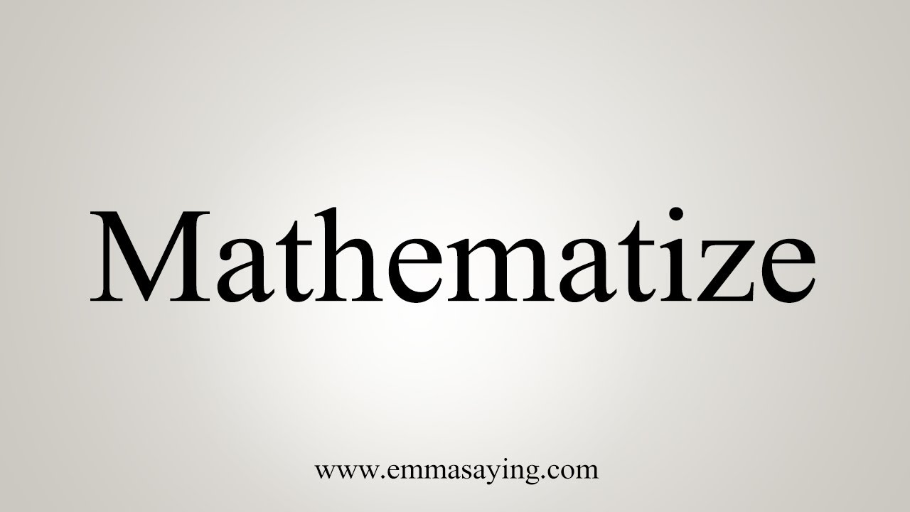 How To Say Mathematize - YouTube
