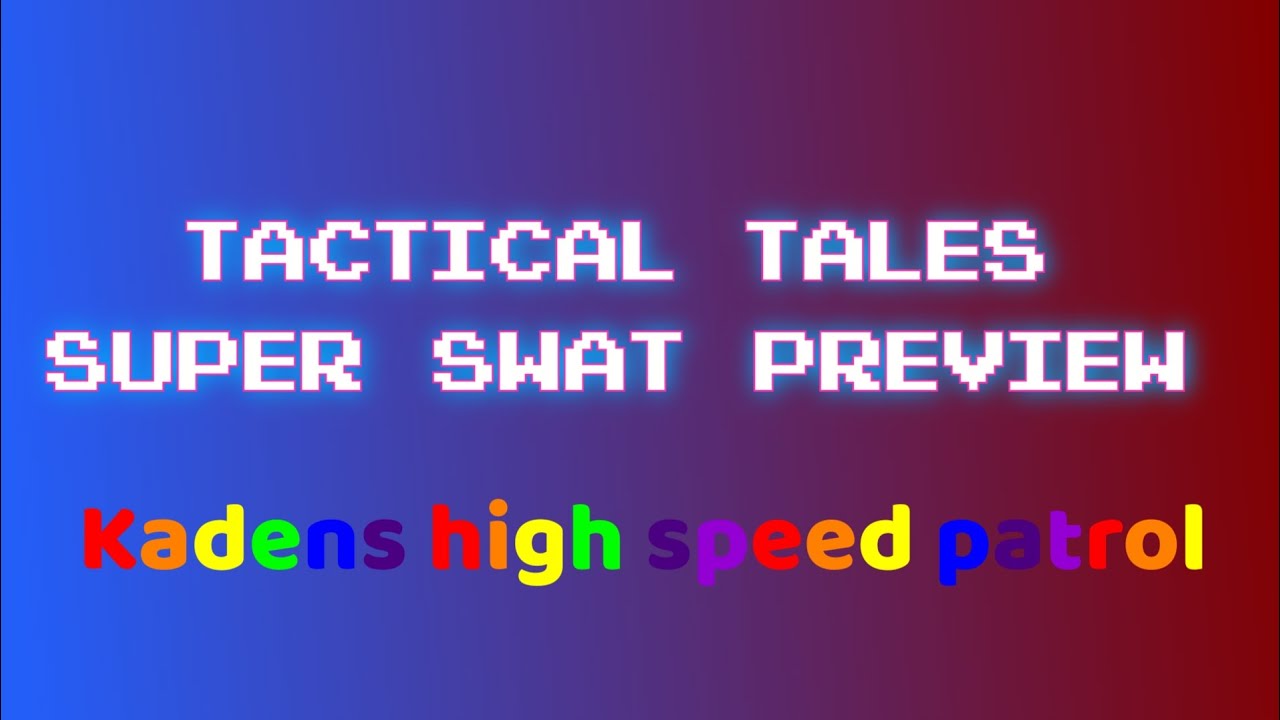 Super SWAT Preview | Tactical Tales: Kaden's High Speed Patrol - YouTube