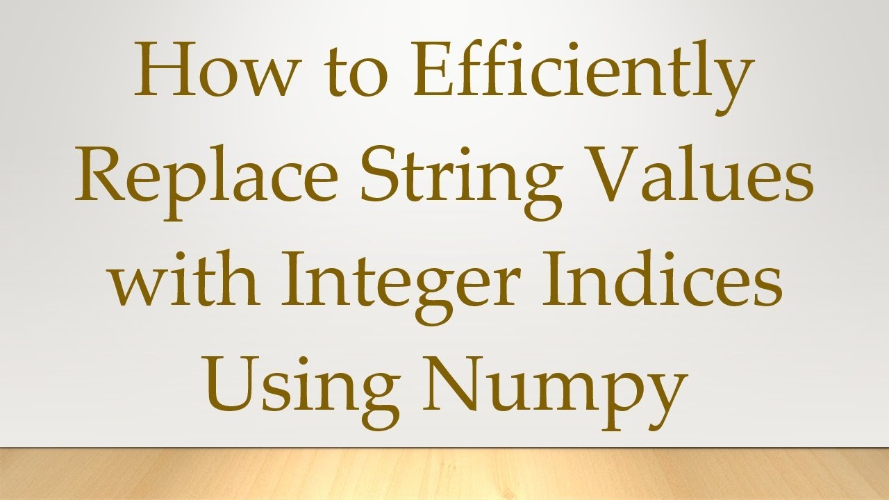 How to Efficiently Replace String Values with Integer Indices Using Numpy - YouTube