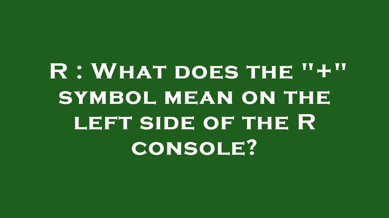 R : What does the "+" symbol mean on the left side of the R console ...