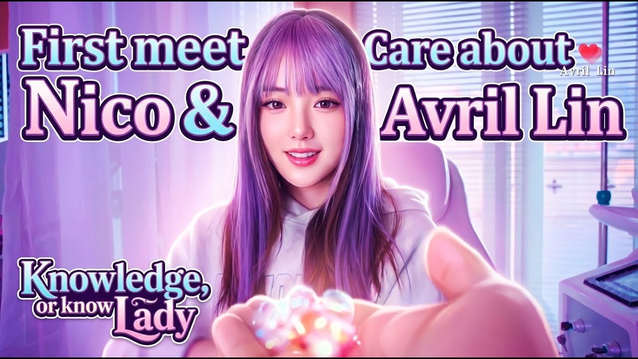First meet Nico & Care about Avril Lin | Knowledge, or know Lady - YouTube