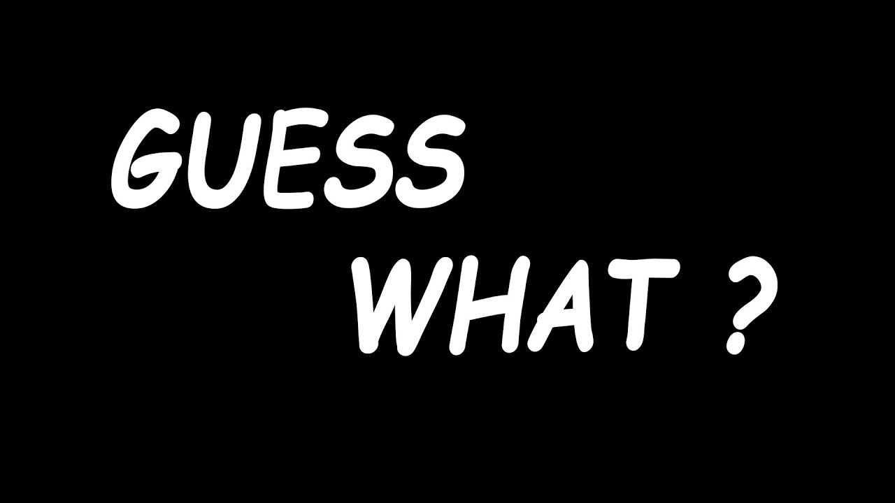 Guess What ? - YouTube