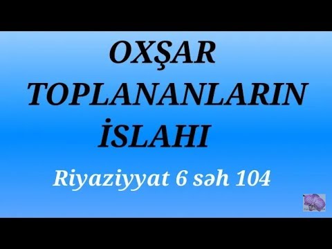 RİYAZİYYAT 6 / SƏH 104/ OXŞAR TOPLANANLARIN İSLAHI