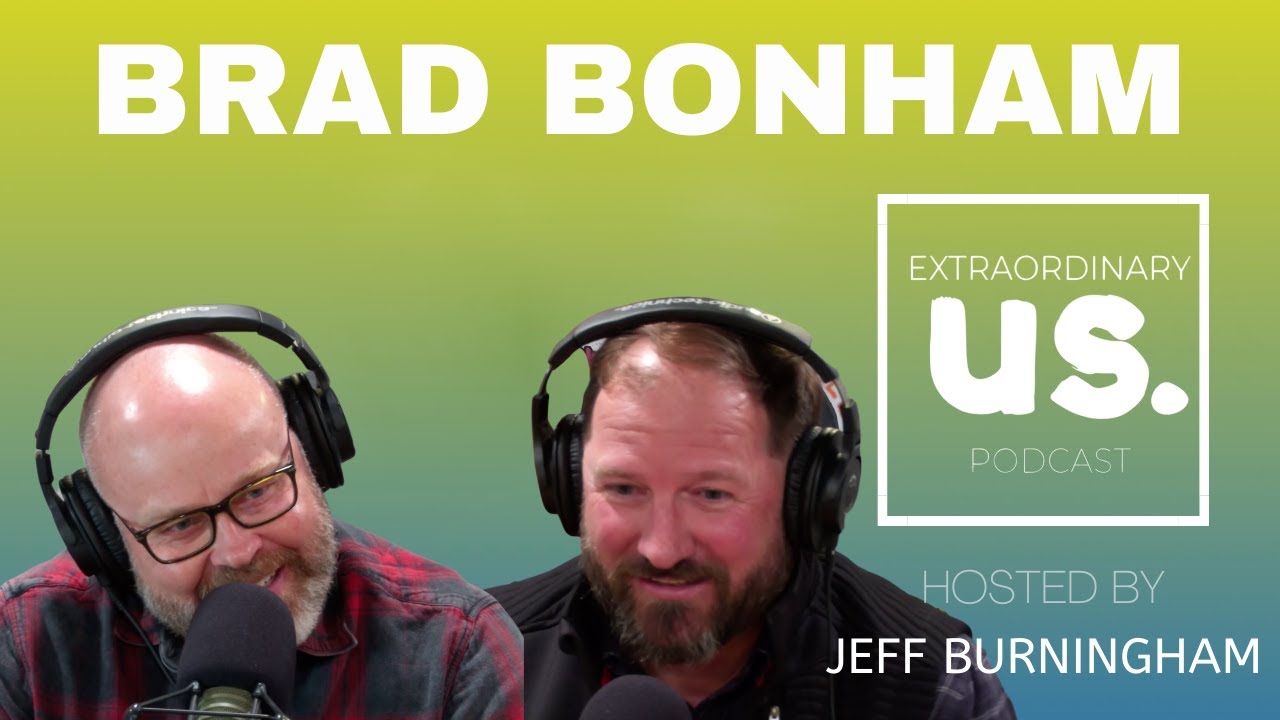 Brad Bonham | Extraordinary Us with Jeff Burningham - YouTube