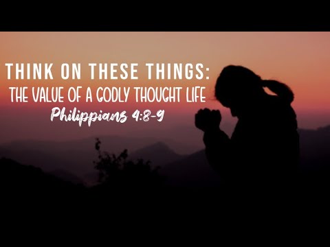 Think on These Things: The Value of a Godly Thought Life (Philippians 4 ...