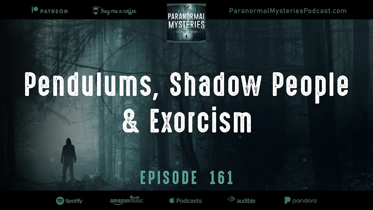 161: Pendulums, Shadow People & Exorcism | Paranormal Mysteries Podcast ...